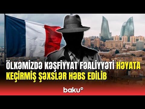 Azərbaycanda fəaliyyət göstərən fransız məxfi agentlər ifşa edildi