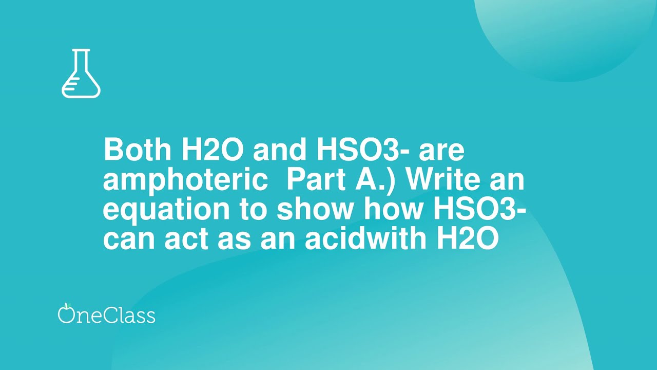 Both H2O and HSO3- are amphoteric Part A Write an equation to show how ...