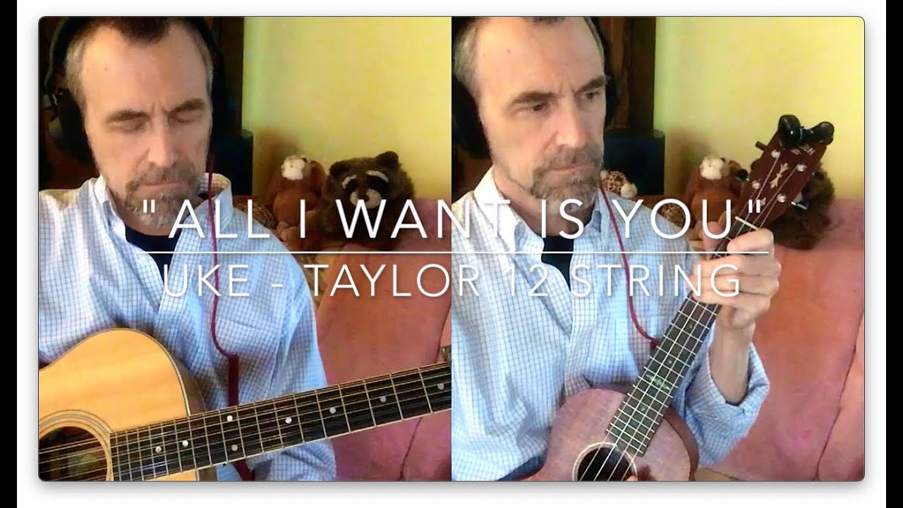 All I Want Is You - Uke - Taylor 12 string - YouTube