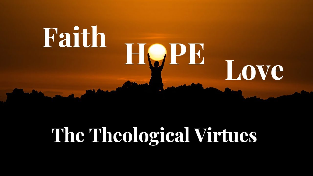 Faith Hope and Love: The Theological Virtues - YouTube