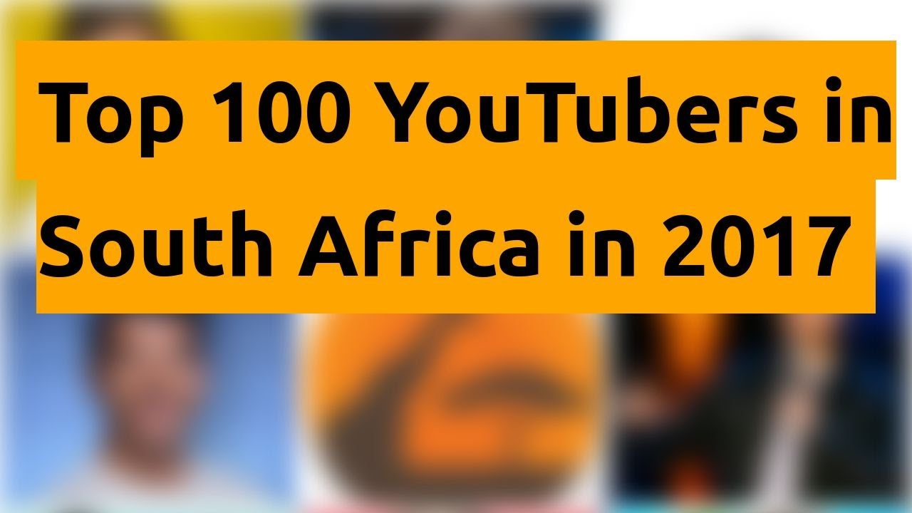 🇿🇦 🇿🇦 🇿🇦 Top 100 YouTubers in South Africa in 2017 🇿🇦 🇿🇦 🇿🇦 - YouTube