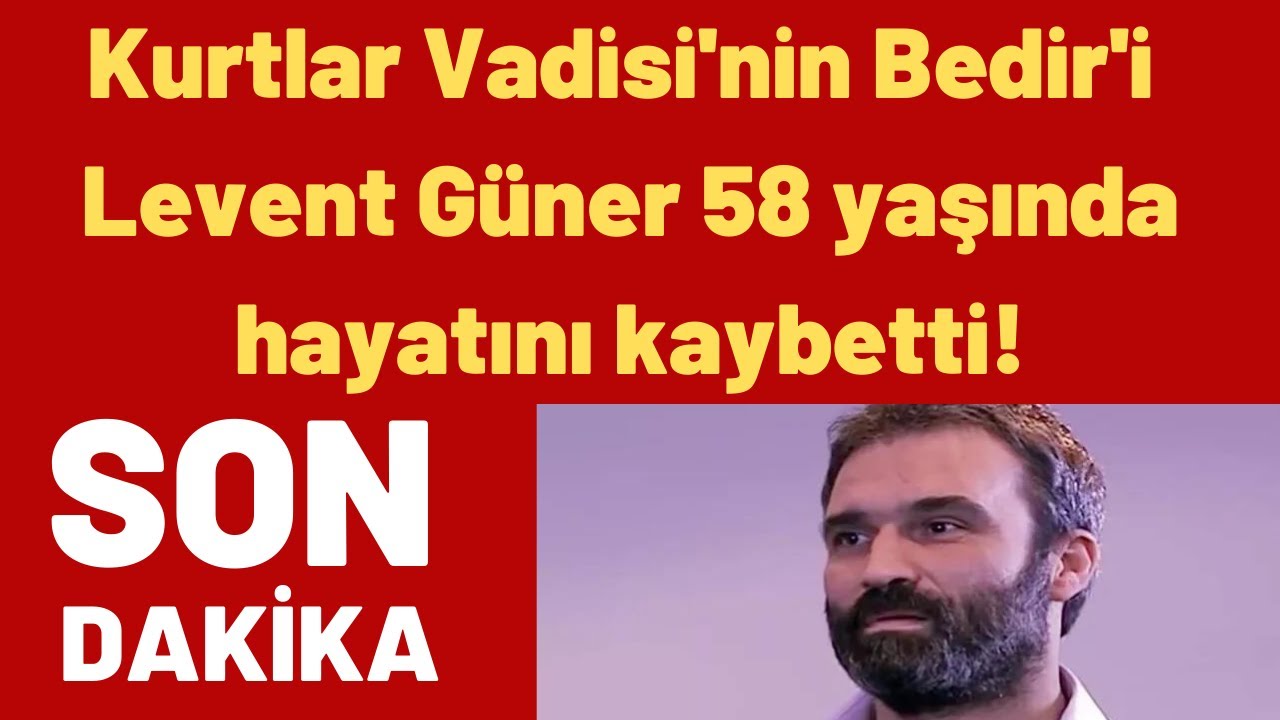 Kurtlar Vadisi'nin Bedir'i Levent Güner 58 yaşında hayatını kaybetti! - YouTube