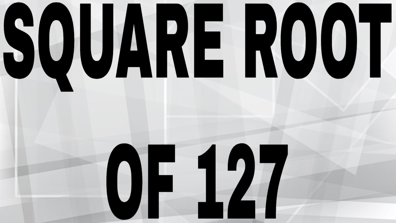SQUARE ROOT OF 127 YouTube