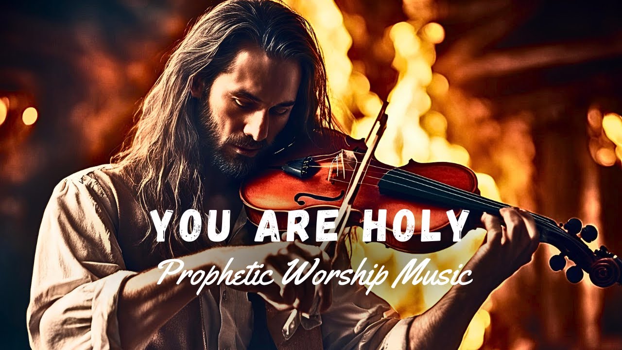 YOU ARE HOLY / PROPHETIC VIOLIN WORSHIP INSTRUMENTAL / MEDITATION MUSIC ...