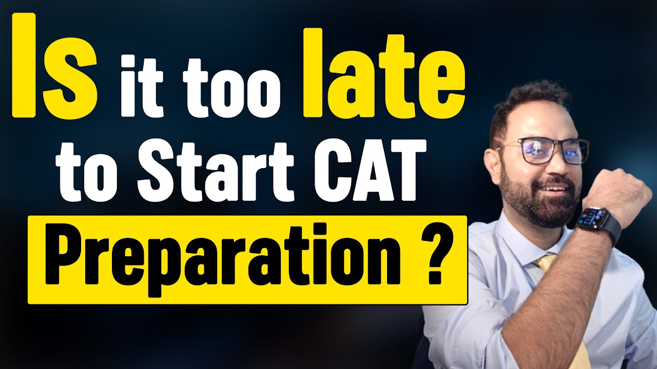 Is it too late to Start CAT Preparation ? When to start preparing for ...