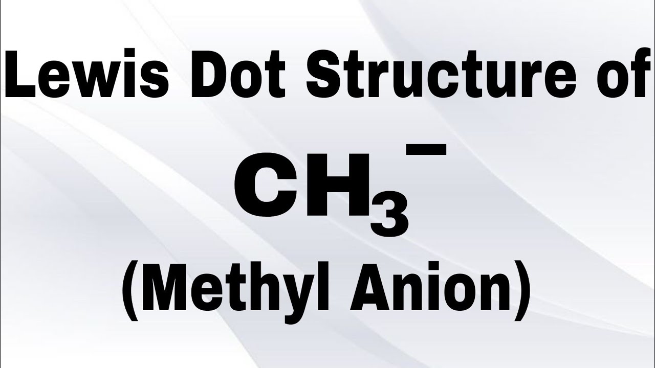 Structure Of Ch3 Ion Lewis Dot Structure Of Methyl Anion Youtube