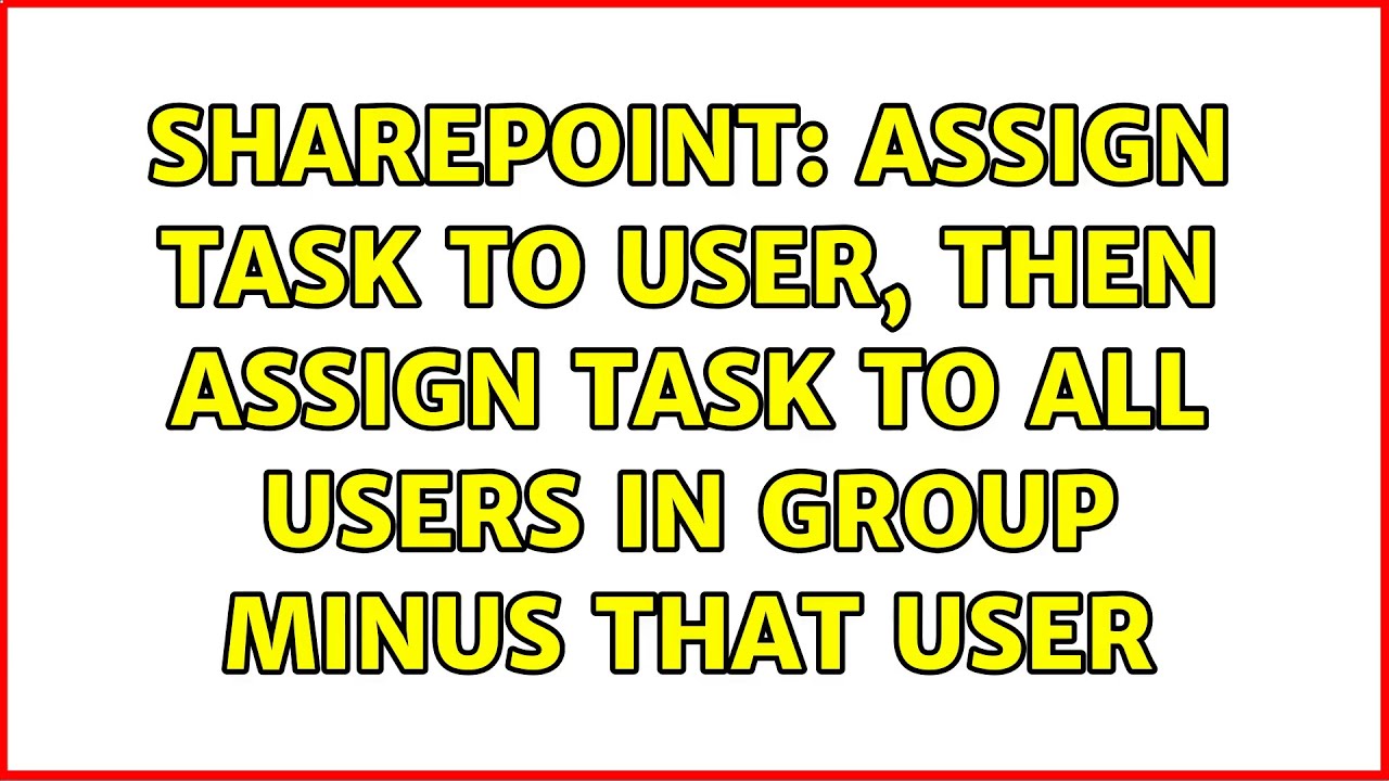Sharepoint: Assign task to user, then assign task to all users in group ...