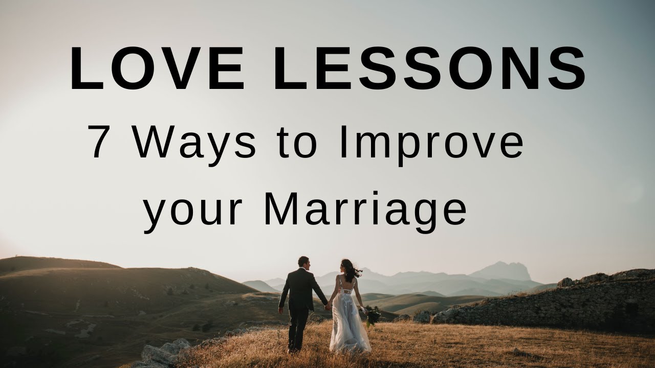 Love Lessons 7 Ways To Improve Your Marriage Youtube