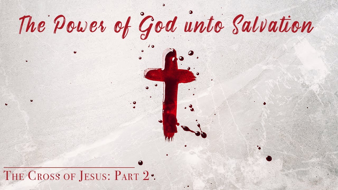 The Power of God Unto Salvation - The Cross of Jesus - Part 2 - YouTube