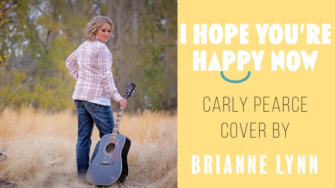 I Hope You’re Happy Now (Carly Pearce Cover) by Brianne Lynn - YouTube