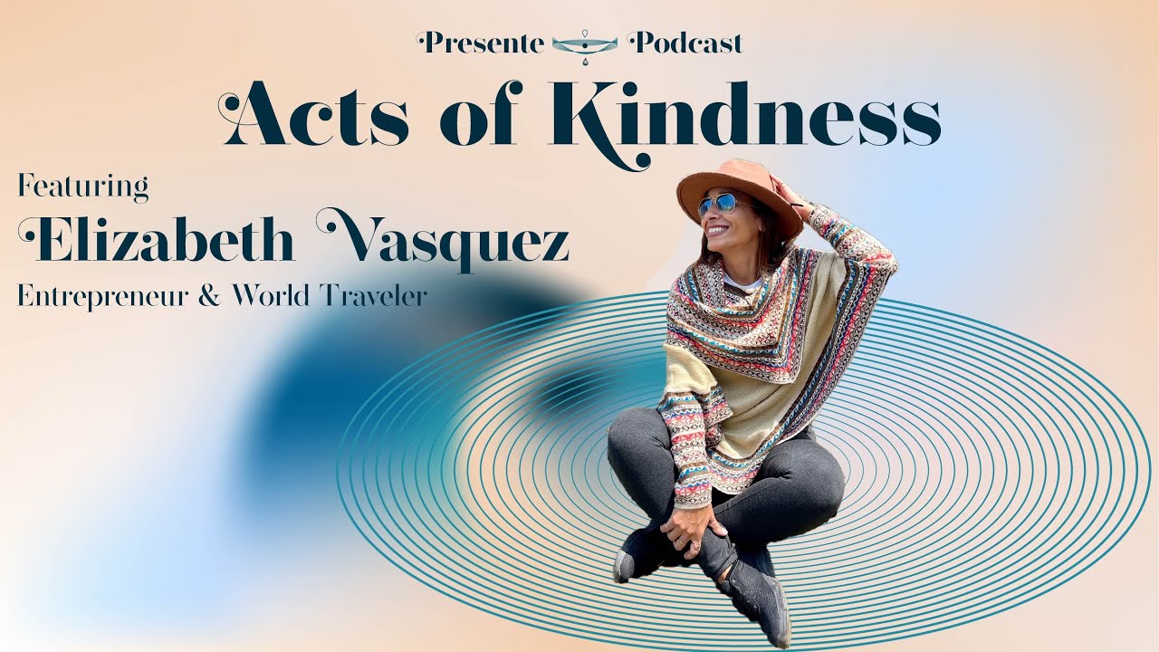 Presente Podcast | Acts of Kindness | Featuring Elizabeth Vasquez - YouTube