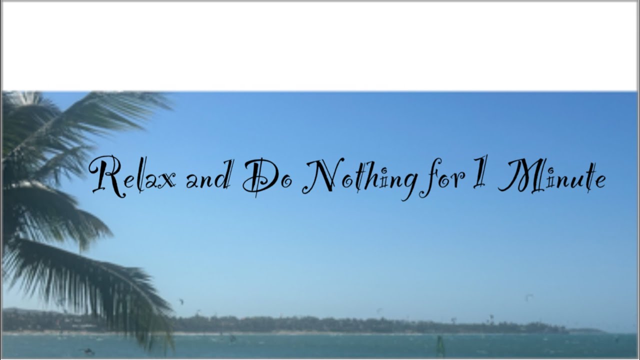 Relax and do nothing for 1 Minute - YouTube