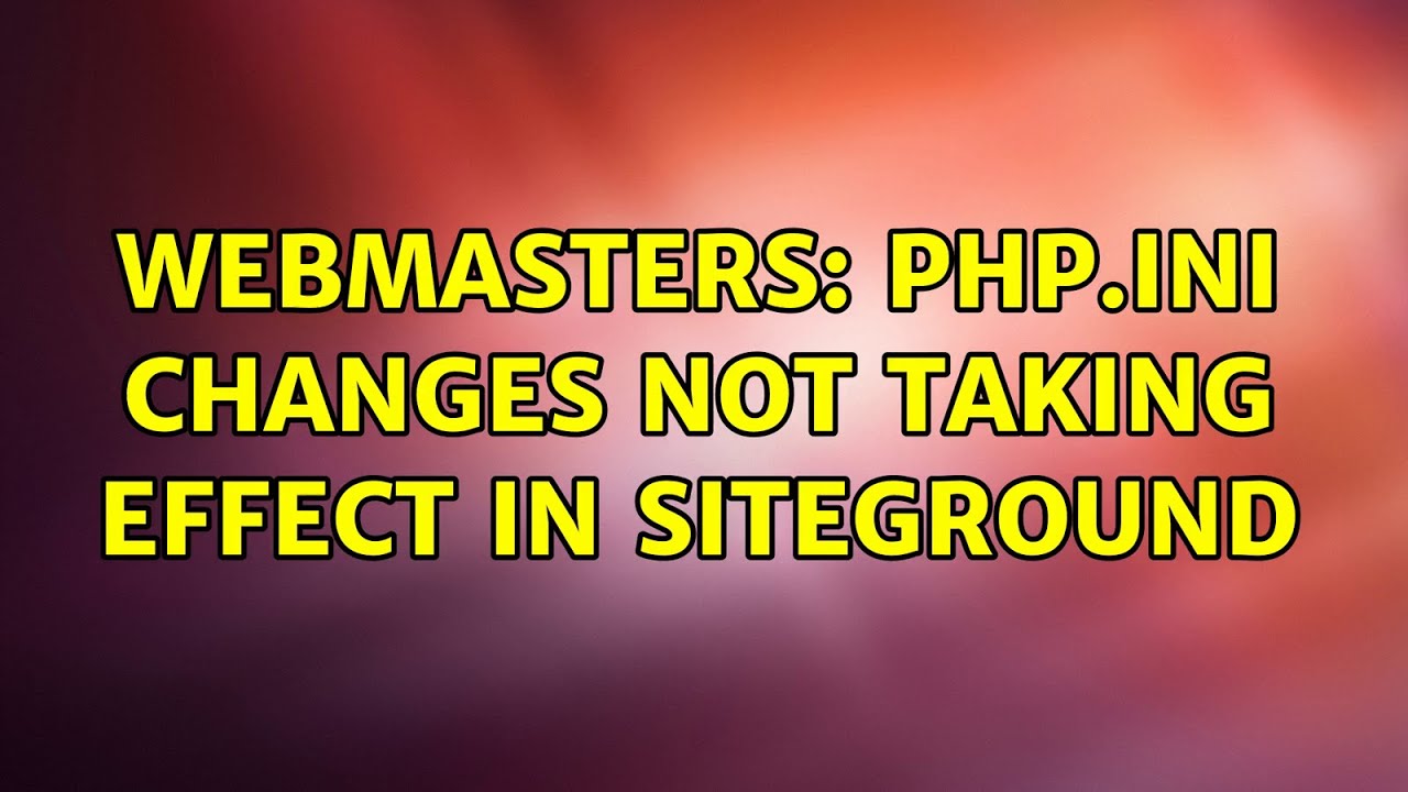 Webmasters Php ini Changes Not Taking Effect In Siteground YouTube Webmasters Php ini Changes Not Taking Effect In Siteground YouTube
