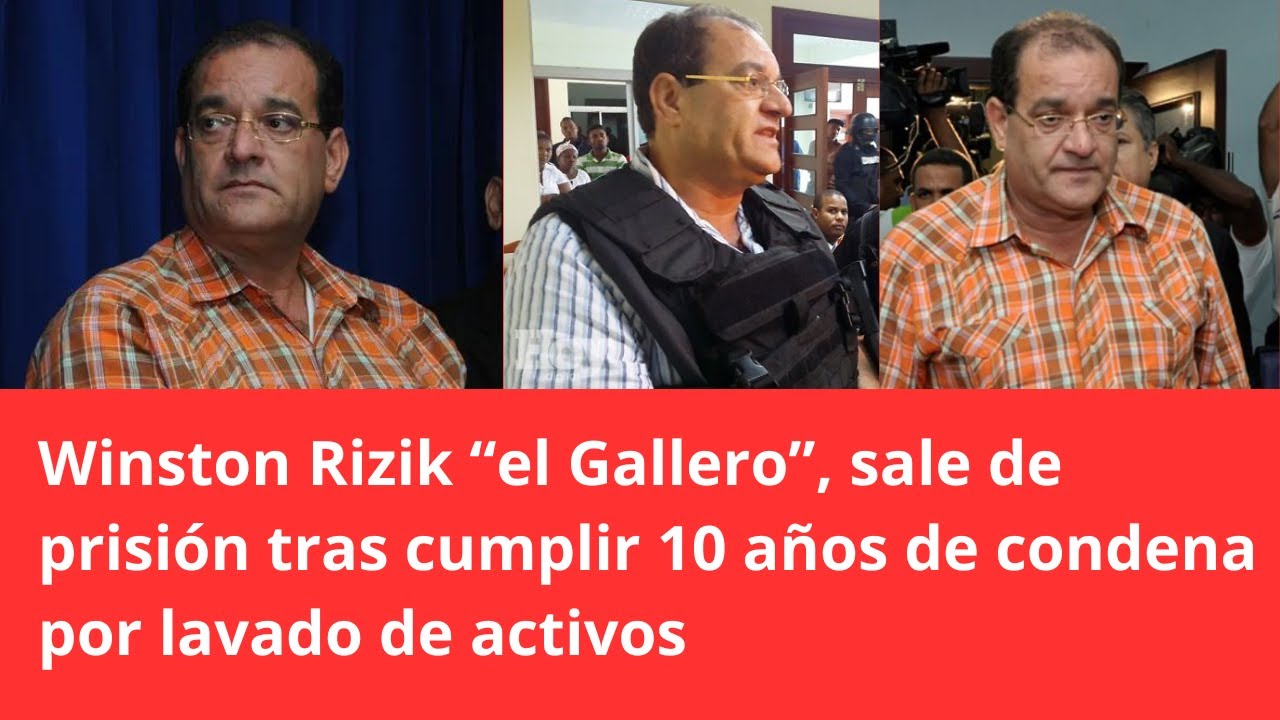 El Gallero, Winston Rizik, sale de prisión tras cumplir 10 años de ...
