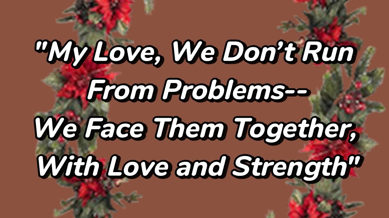 "My love, we don’t run from problems--we face them together, with love ...