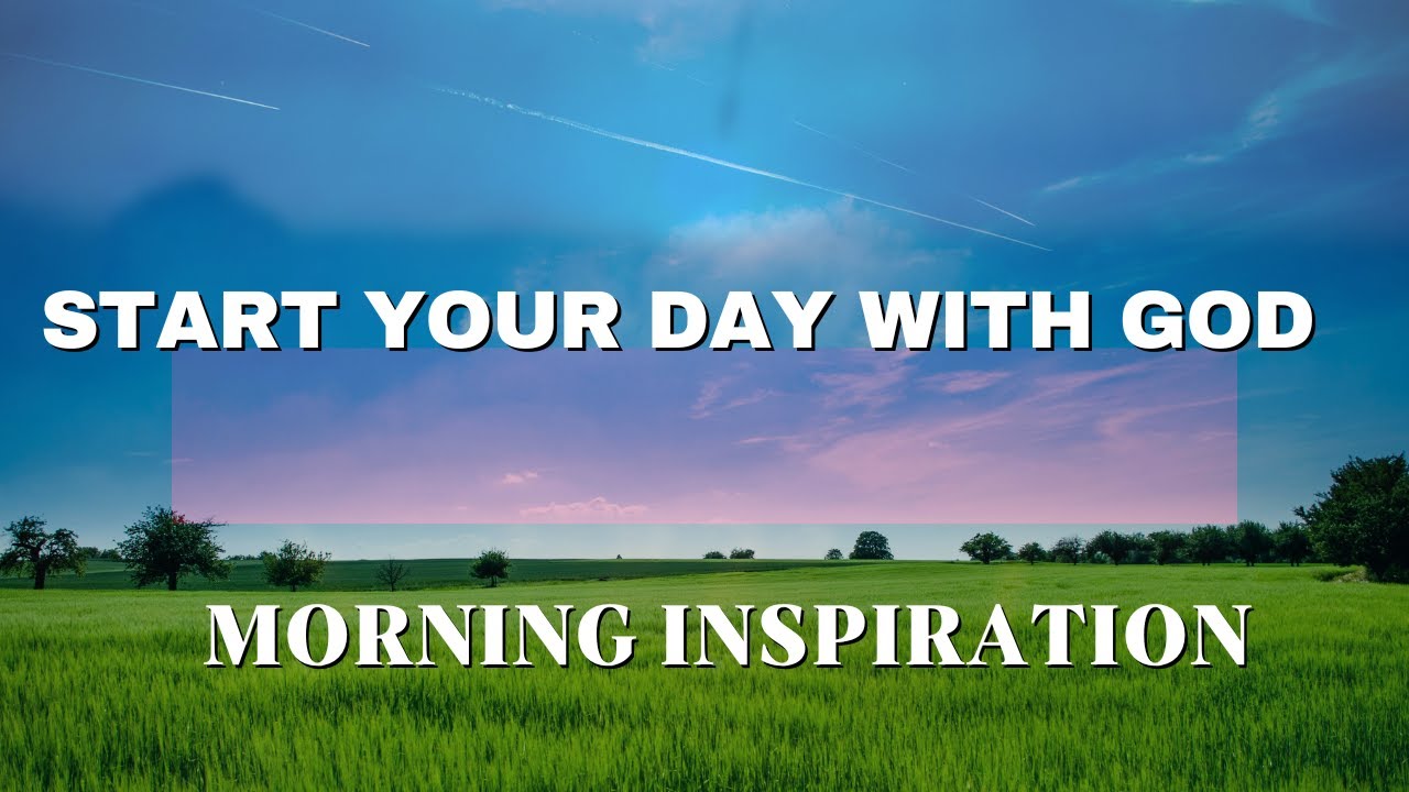 START YOUR DAY WITH GOD: DAILY INSPIRATION AND MOTIVATION - YouTube