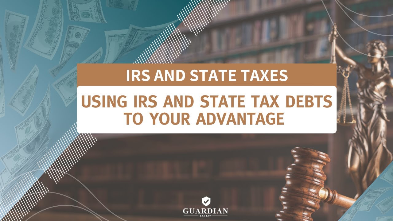 IRS and State Taxes: Using IRS and State Tax Debts to Your Advantage ...