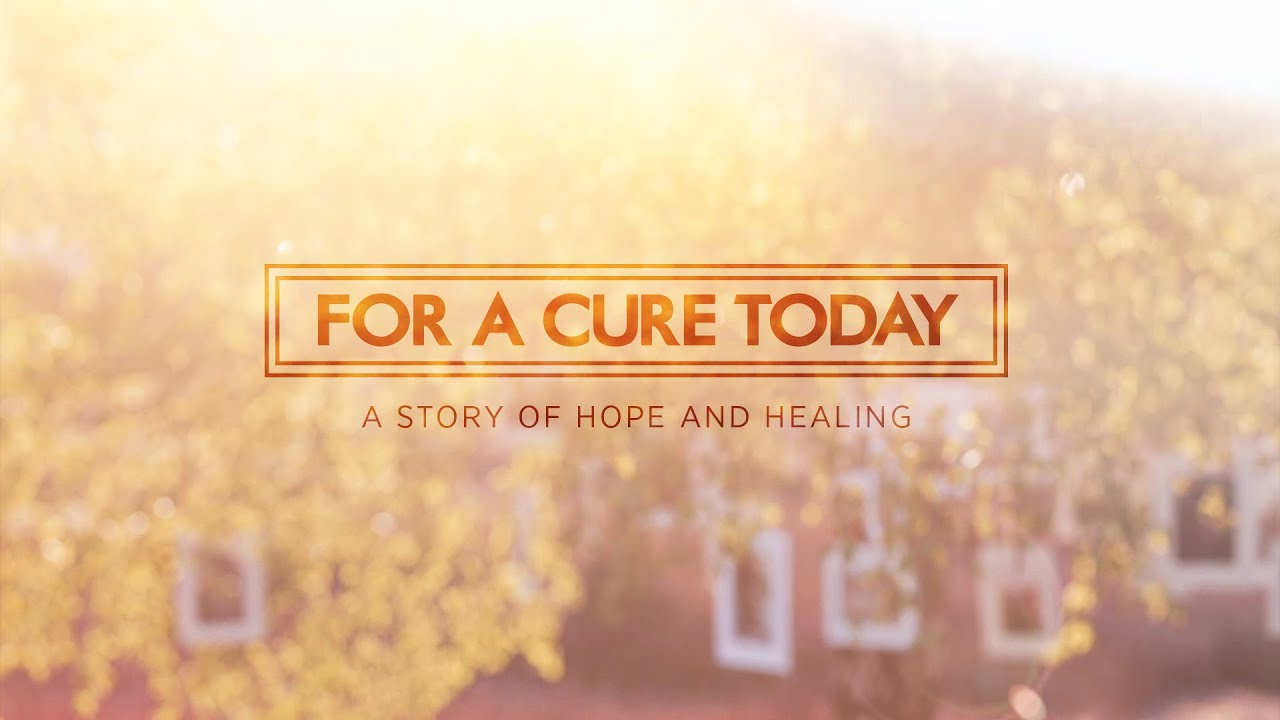 FOR A CURE TODAY - A story of Hope and Healing - YouTube