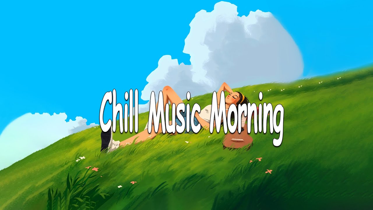 Chill Music Morning 😍🍃 Comfortable songs that makes you feel positive🍃 ...