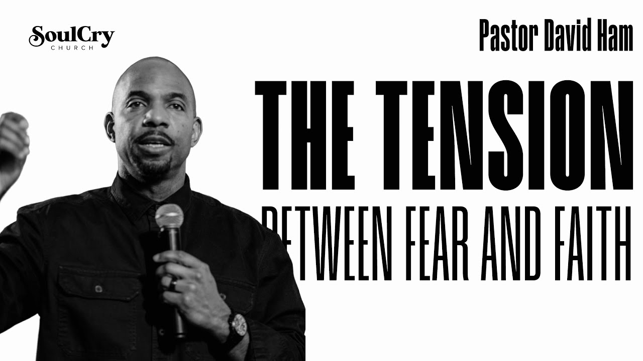 The Tension Between Faith and Fear | Pastor David Ham | SoulCry Church ...