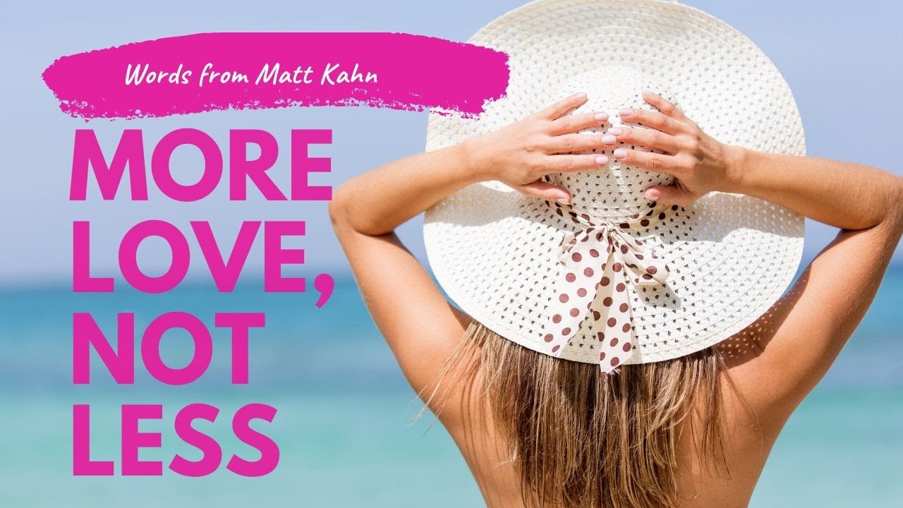 💖More Love, Not Less Written by Matt Kahn - YouTube