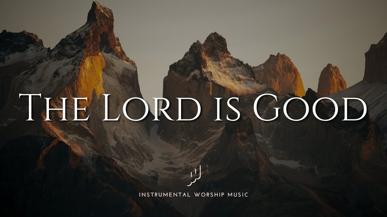 The Lord is Good | Instrumental Worship Music | While You Pray - YouTube