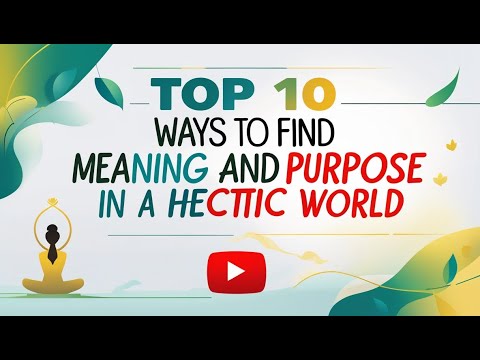 Top 10 Ways to Find Meaning and Purpose in a Hectic World - YouTube