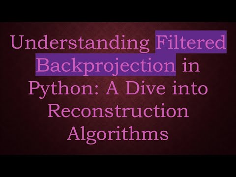 Understanding Filtered Backprojection in Python: A Dive into Reconstruction Algorithms