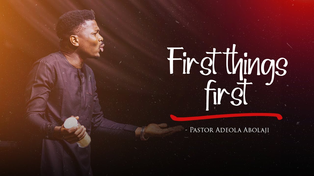 FIRST THINGS FIRST || SERMON || PASTOR ADEOLA ABOLAJI - YouTube