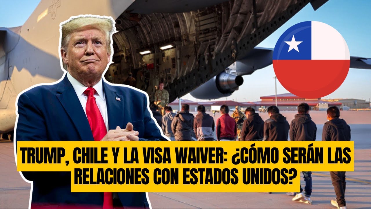 Trump, Chile y la Visa Waiver: ¿Cómo serán las relaciones con Estados ...