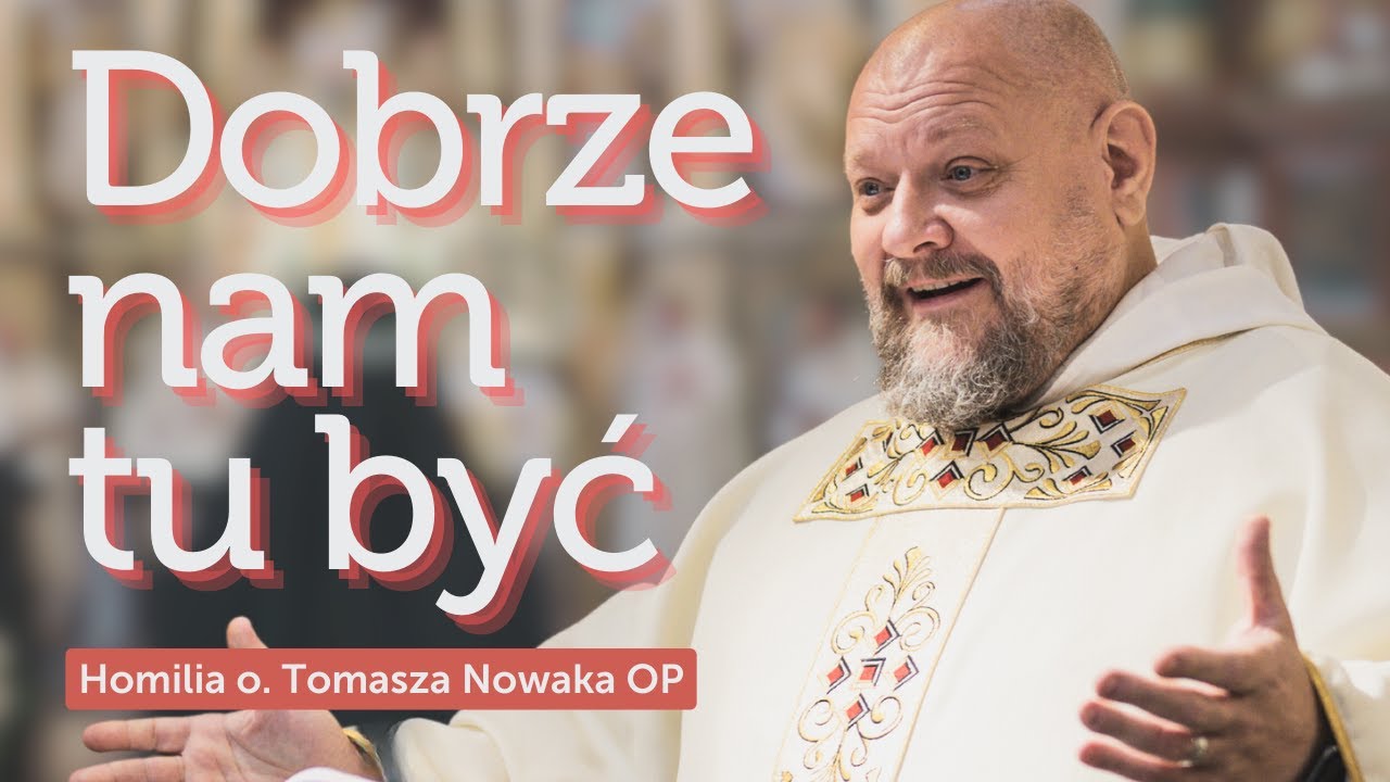 Dobrze nam tu być Homilia o. Tomasza Nowaka OP Uroczystość Ślubów ...