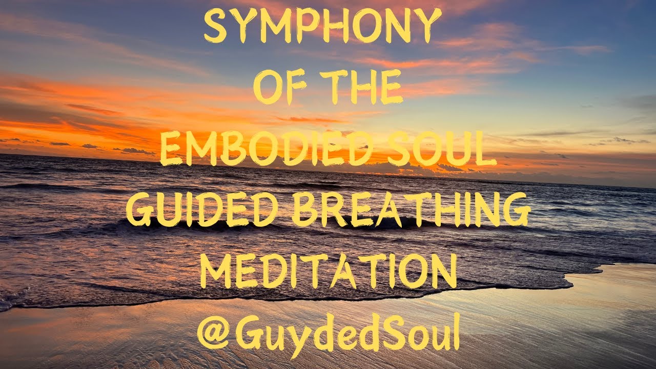Symphony Of The Embodied Soul Guyded Breathing Journey - YouTube