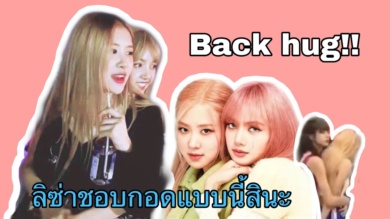 Back hug!! ลิซ่าชอบกอดแบบนี้สินะ ความน่ารักของลิซ่าโรเซ่พร้อมความหมาย ...