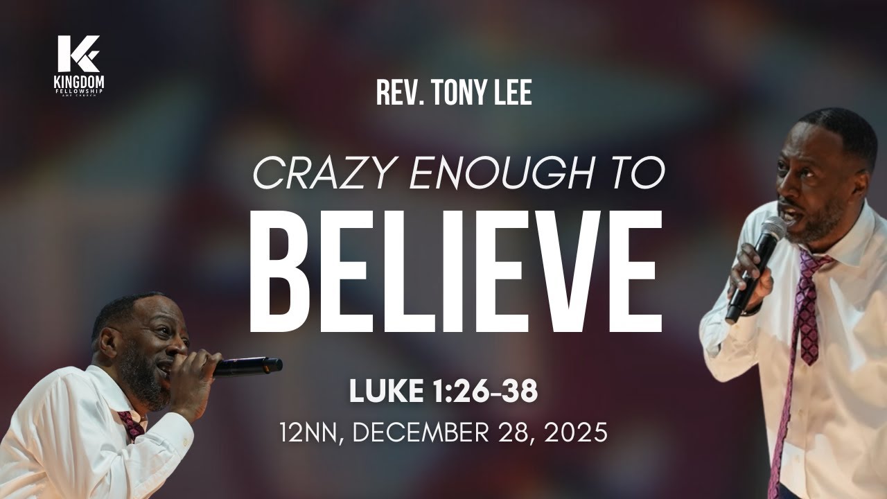(12pm Service 12/28) Crazy Enough to Believe | Rev. Tony Lee | Kingdom ...