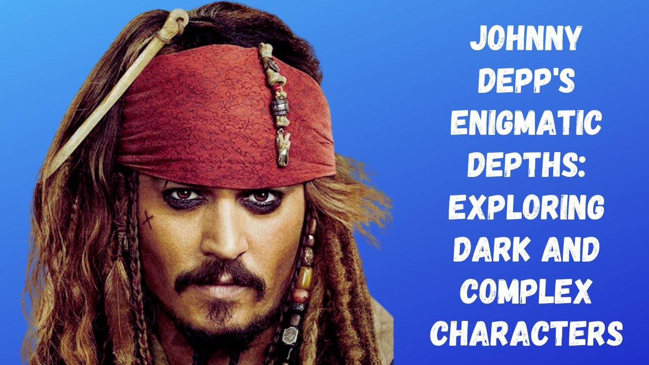 Johnny Depp's Enigmatic Depths: Exploring Dark and Complex Characters ...