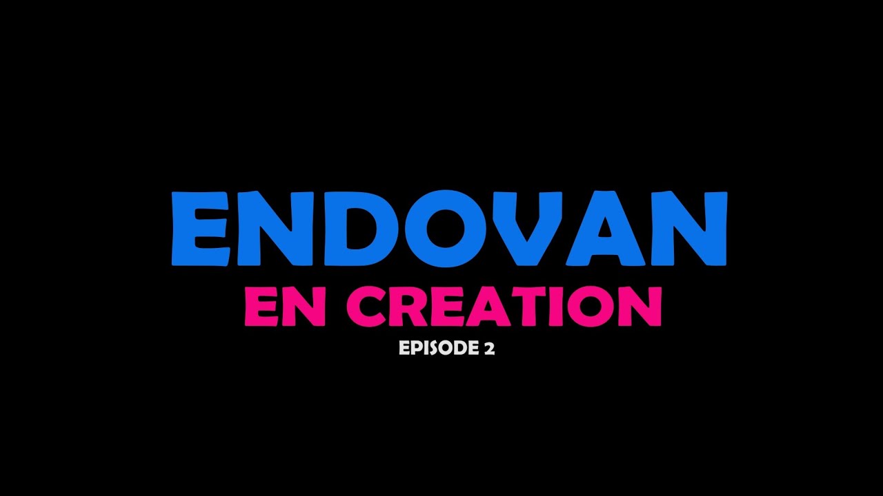 ENDOVAN EN CRÉATION ÉPISODE 2 - YouTube
