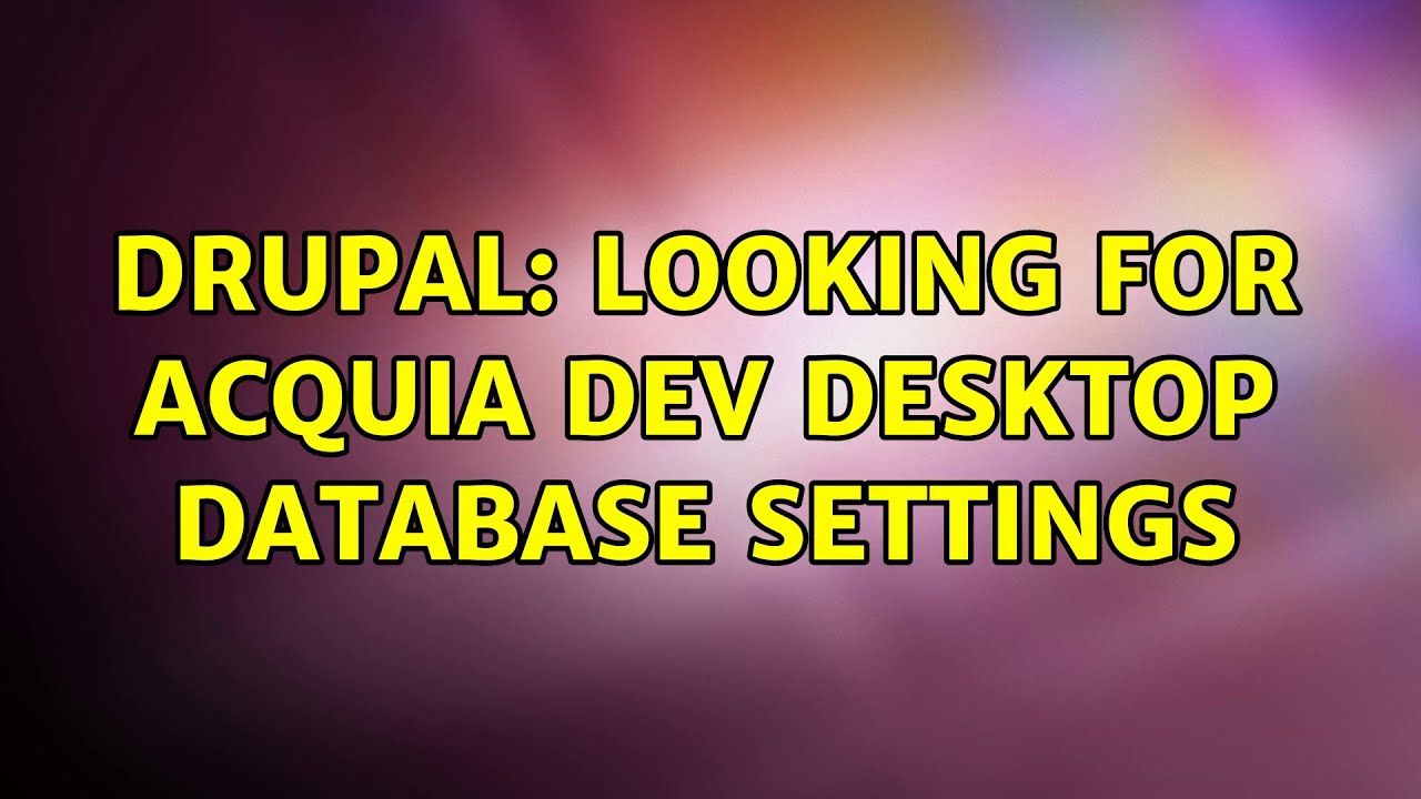 Drupal: Looking for Acquia Dev Desktop database settings (7 Solutions ...