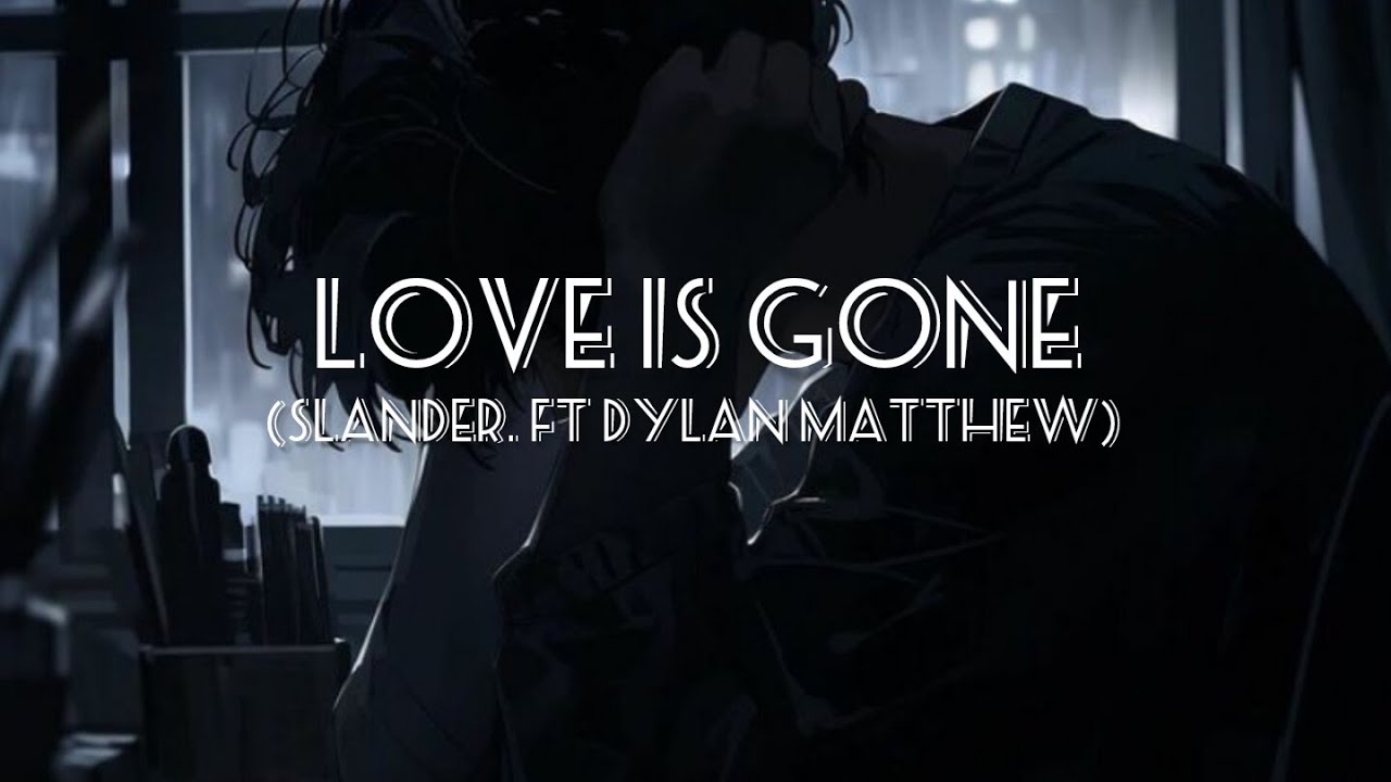 SLANDER. FT DYLAN MATTHEW | LOVE IS GONE - YouTube