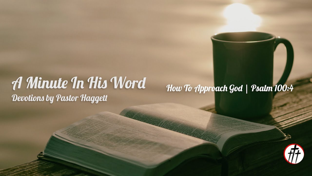 A Minute in His Word: How To Approach God - Psalm 100:4 - YouTube