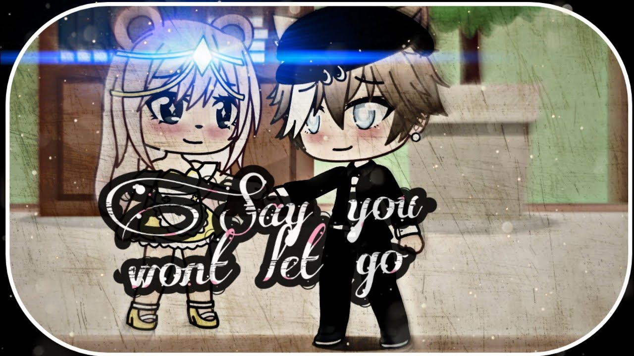 #GLMV Say you wont let go~GLMV - YouTube