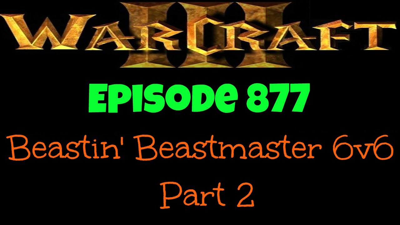 Warcraft 3 - Beastin' Beastmaster 6v6 Part 2 [Ep 877] - YouTube