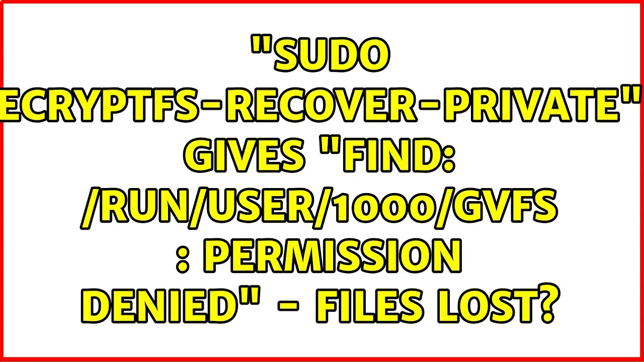 Sudo Ecryptfs Recover Private Gives Find Run User 1000 Gvfs Permission Denied Files