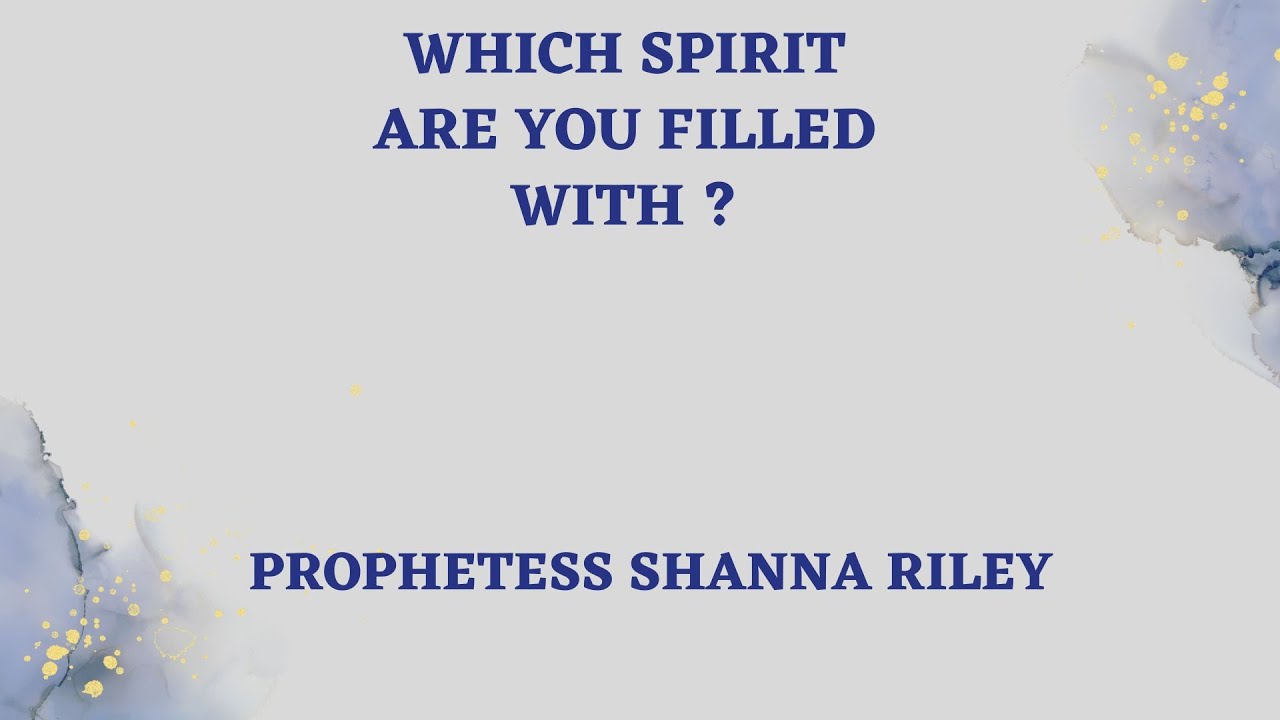 WHICH SPIRIT ARE YOU FILLED WITH:PROPHETESS SHANNA RILEY - YouTube