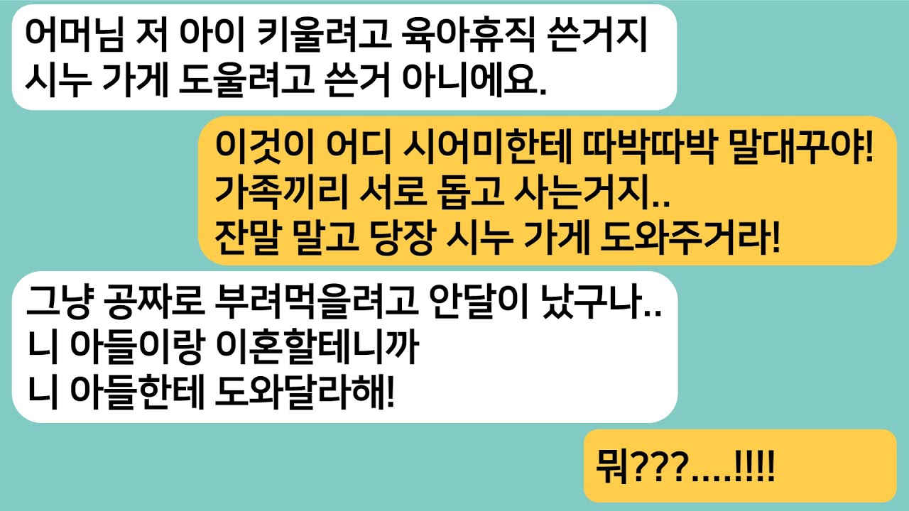 썰극장육아휴직으로 쉬고 있는데 시누 가게를 도우라고 난리치는 시모이혼할테니 아들한테 도와달라고 하니 게거품을 무는데ㅋ