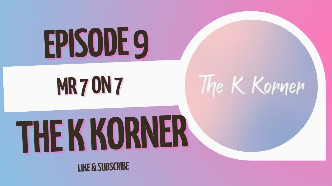 EPISODE 9: MR 7 ON 7 | The K Korner - YouTube