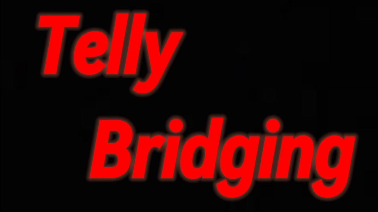 Telly Bridging. - YouTube