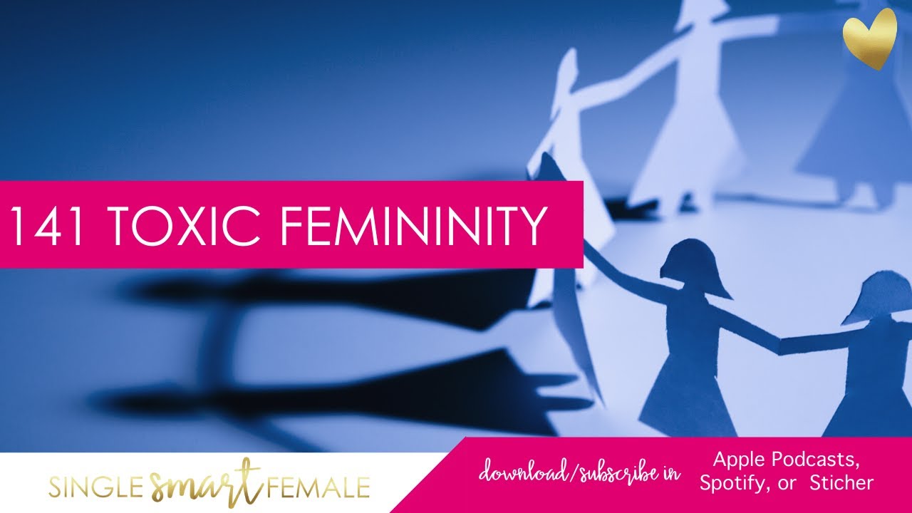 141 Toxic Femininity Dating Help With Single Smart Female Youtube