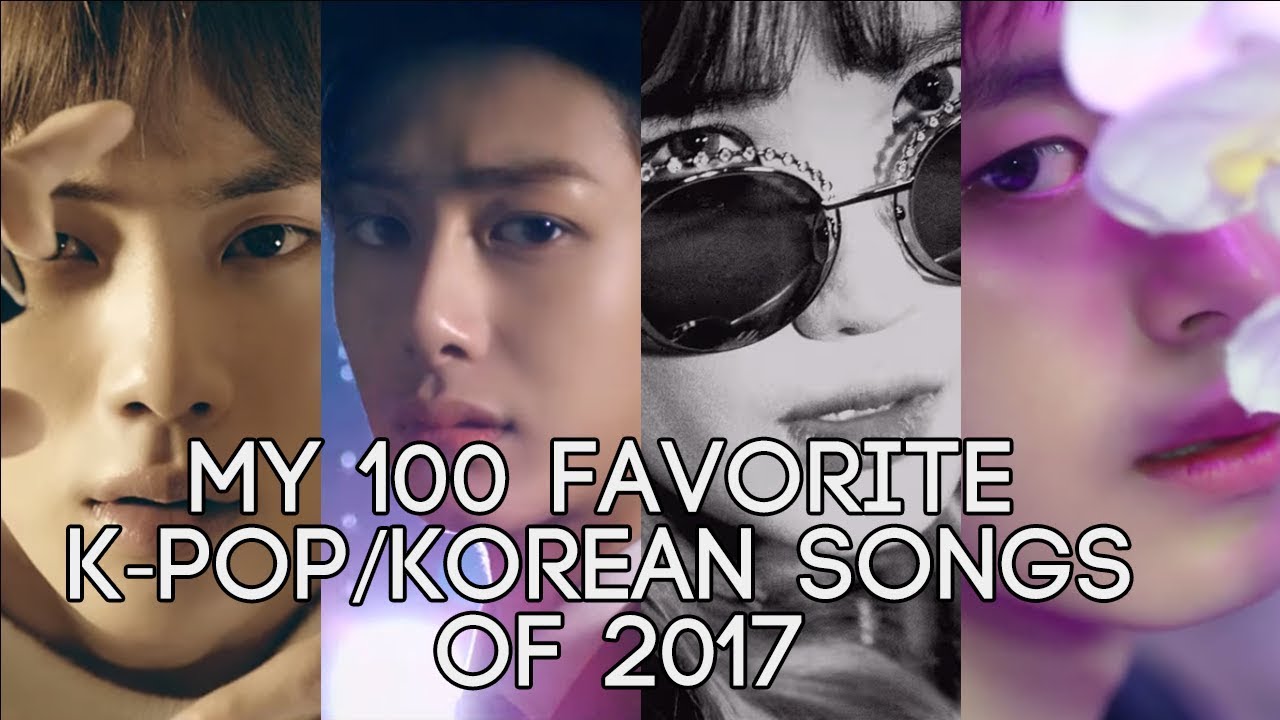 My 100 Favorite K-POP/Korean Songs of 2017 - YouTube