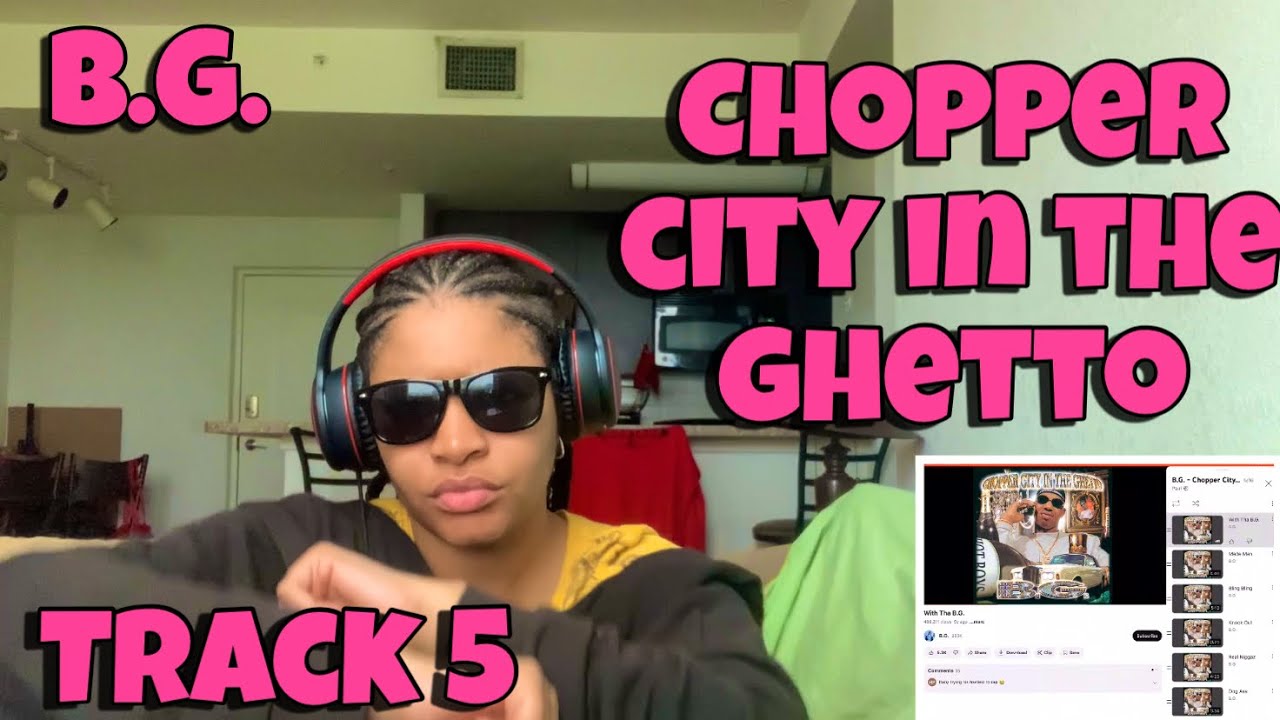 B.G. “ CHOPPER CITY IN THE GHETTO ALBUM REACTION “ WITH THA B.G ...