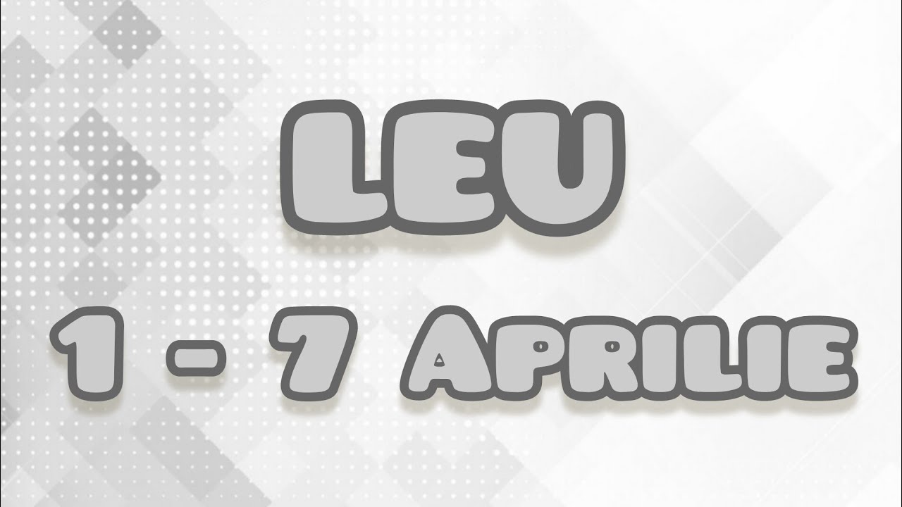 LEU - Saptamana 1-7 Aprilie - YouTube